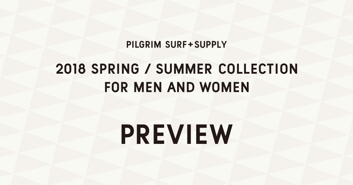 Pilgrim Surf+Supply 2018 SPRING / SUMMER COLLECTION PREVIEW | NEWS | ピルグリム サーフ+サプライ
